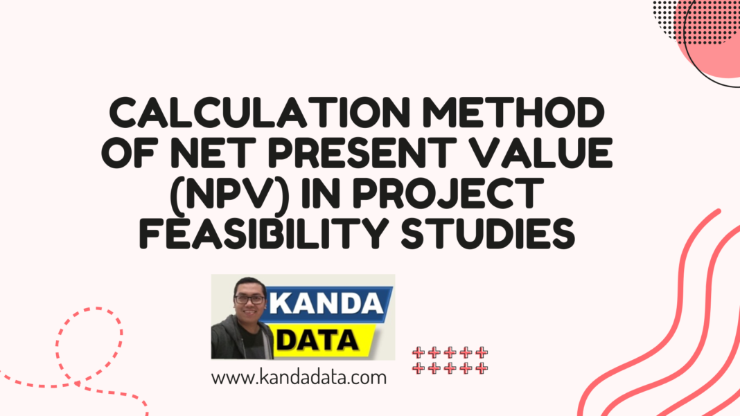 Calculation Method of Net Present Value (NPV) in Project Feasibility ...